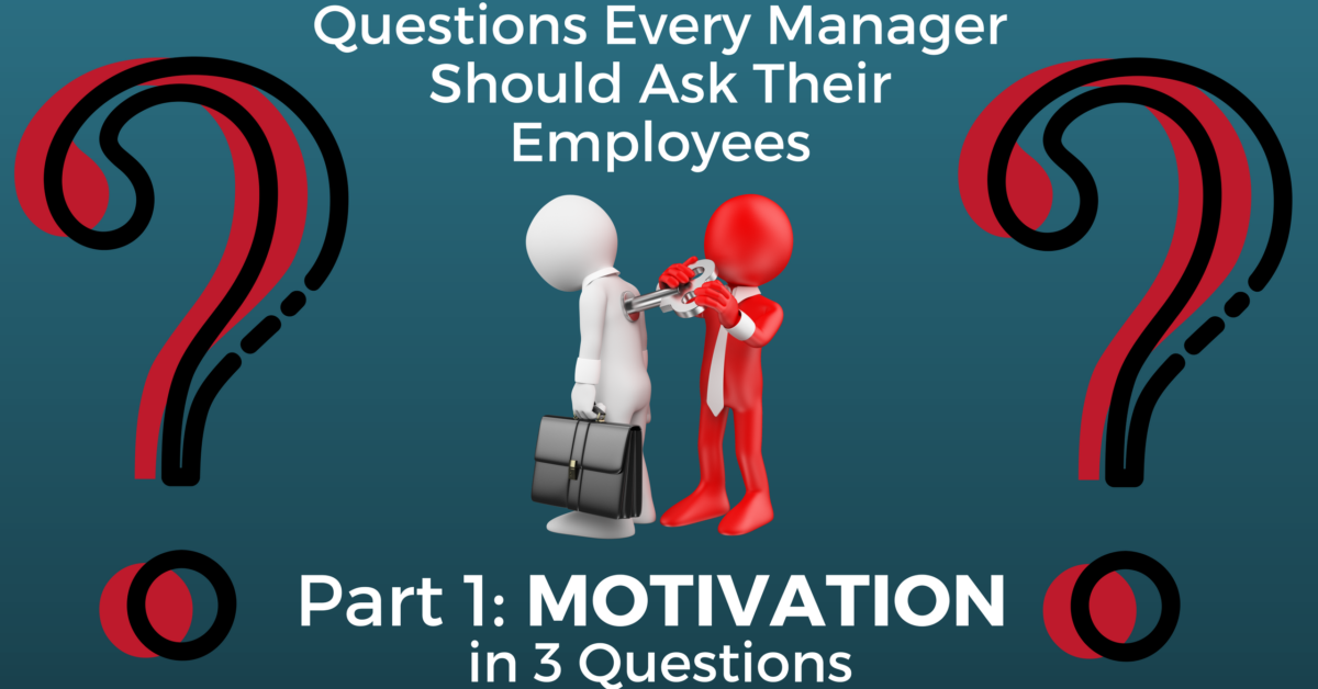 Questions Every Manager Should Ask Their Employees: MOTIVATION ...